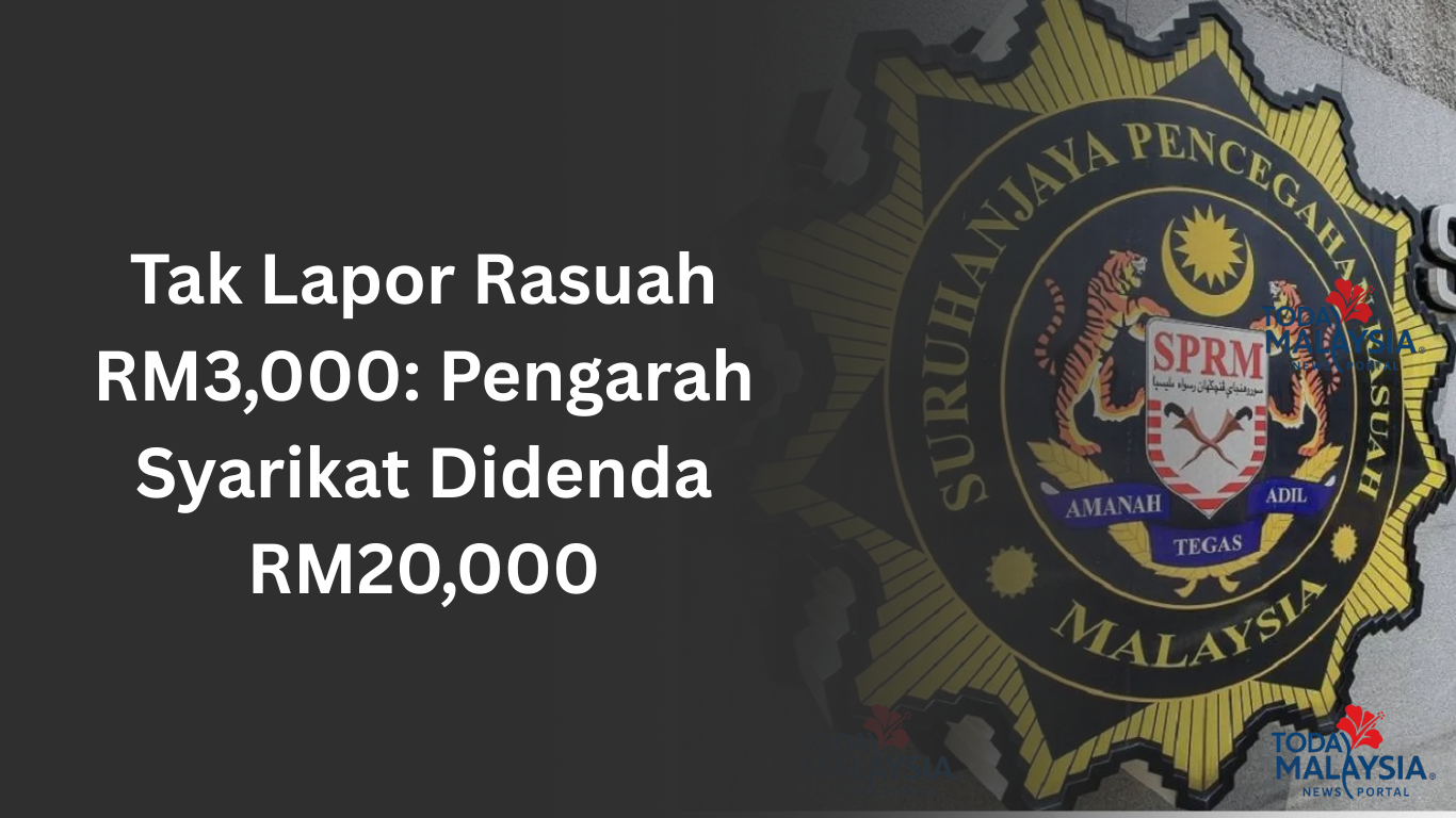 Tak Lapor Rasuah RM3,000: Pengarah Syarikat Didenda RM20,000 - Today's Malaysia
